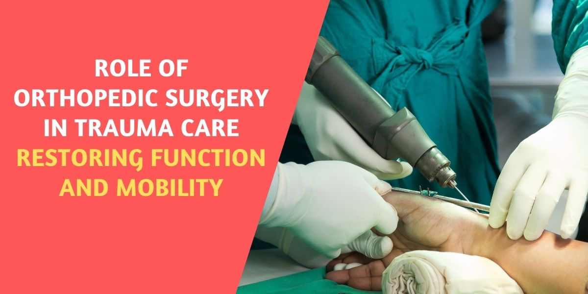 The Role of Orthopedic Surgery in Trauma Care: Restoring Function and ...